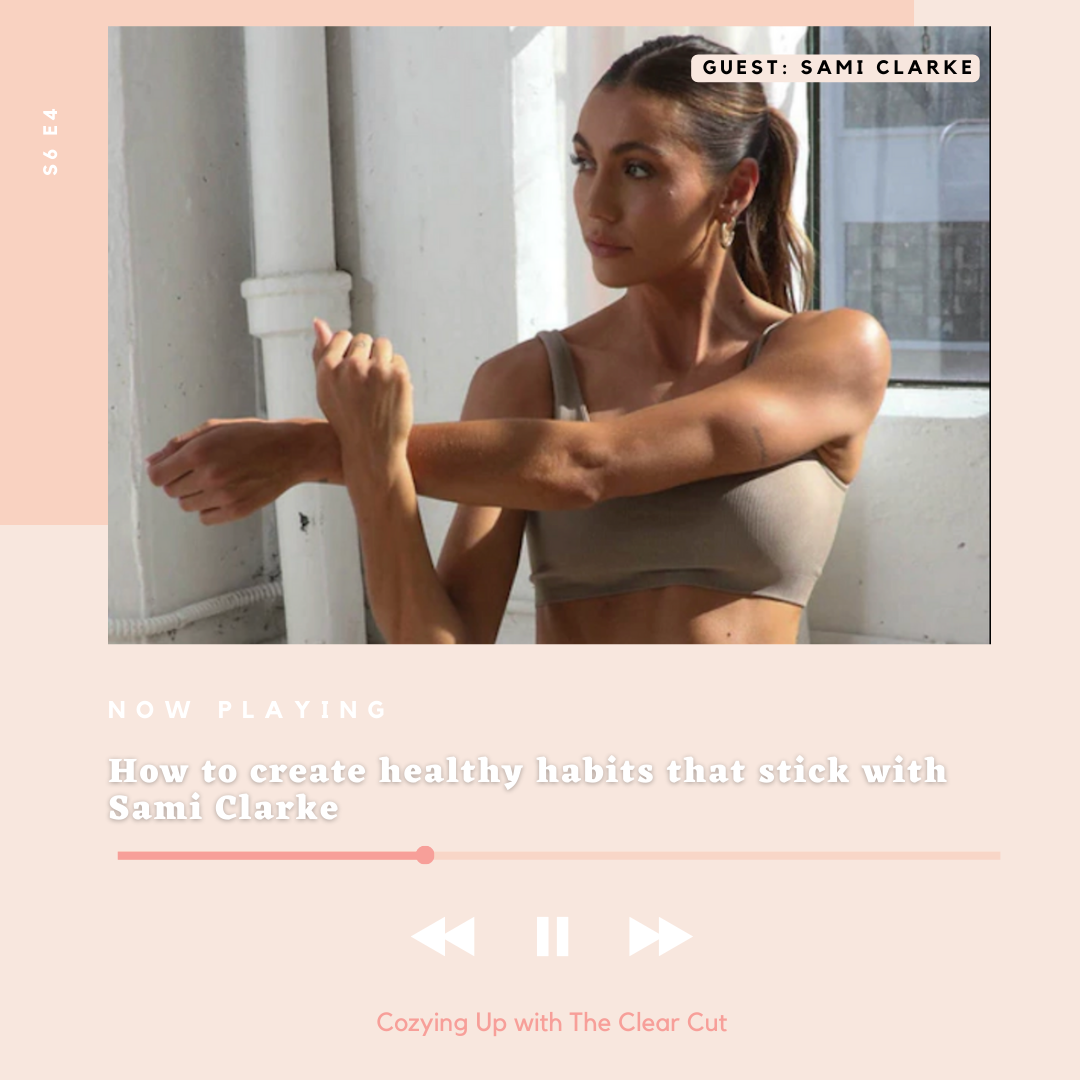 How to Create Healthy Habits that Stick with Sami Clarke – The Clear Cut